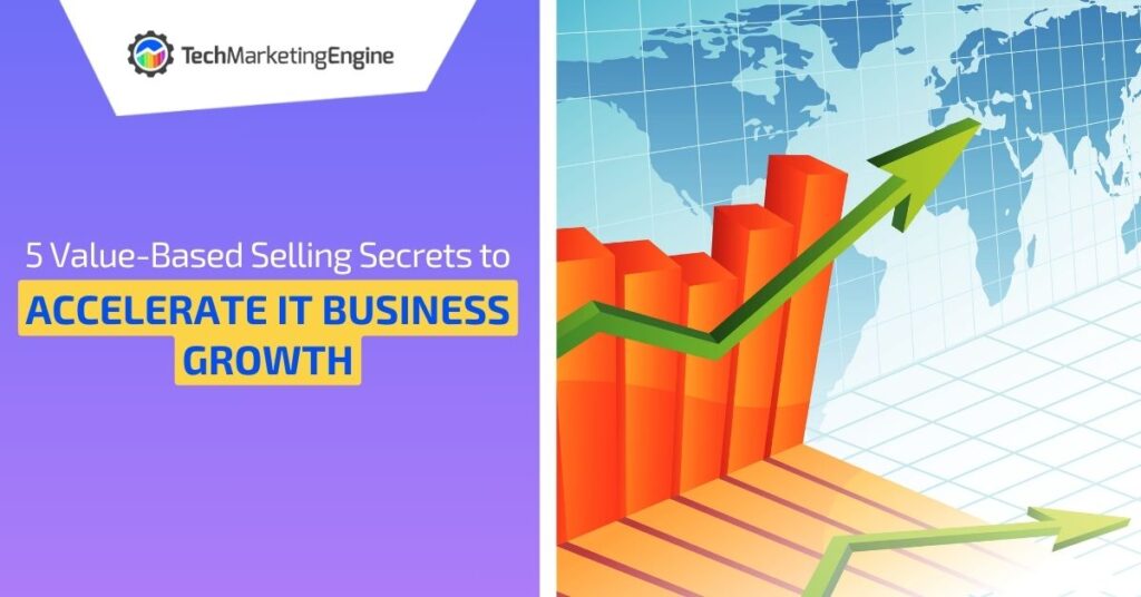 5 Value-Based Selling Secrets to Accelerate IT Business Growth | Tech ...